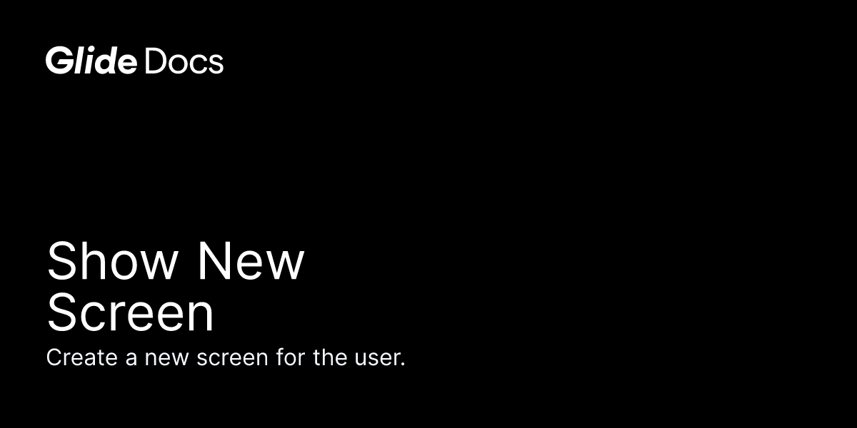 Show New Screen | Glide Docs